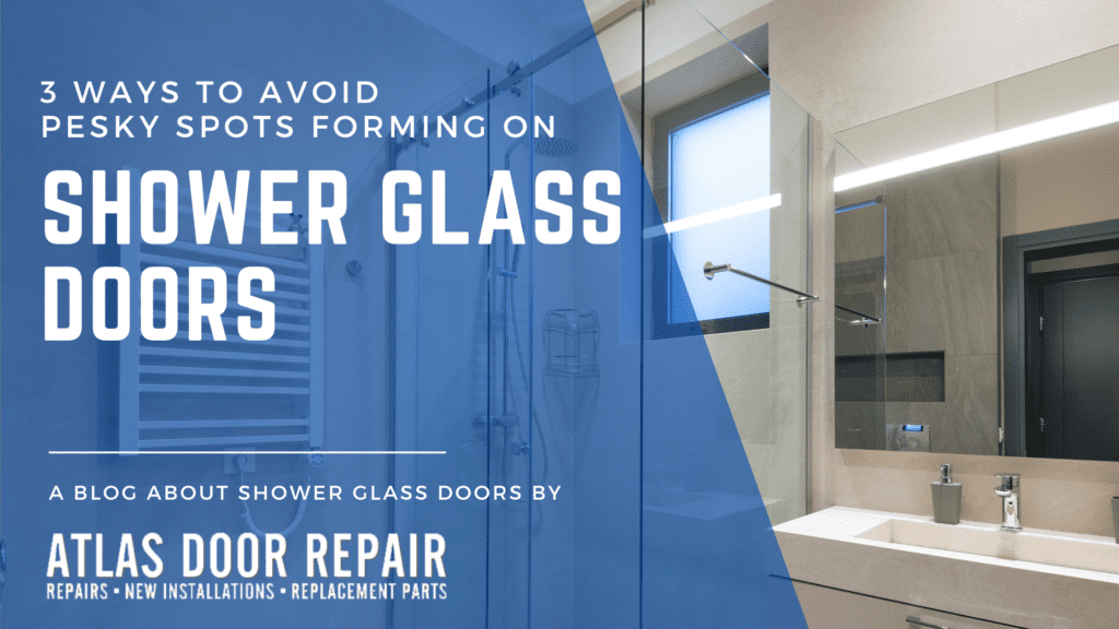 3 Ways To Avoid Pesky Spots Forming On Shower Glass Doors Atlas Door